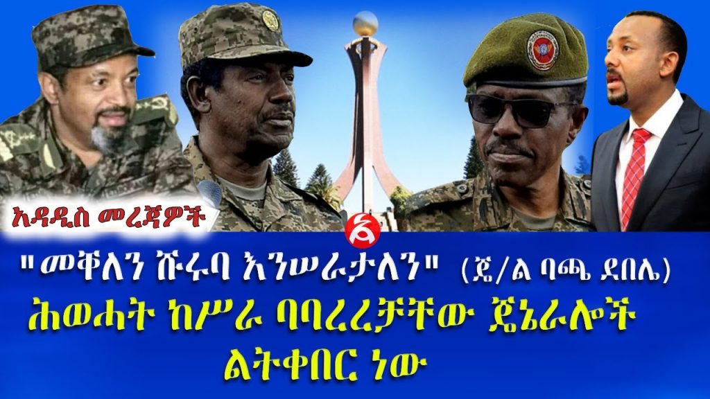 “መቐለን ሹሩባ እንሠራታለን” (ጄ/ል ባጫ ደበሌ)፤ ሕወሓት ከሥራ ባባረረቻቸው ጄኔራሎች ልትቀበር ነው ...